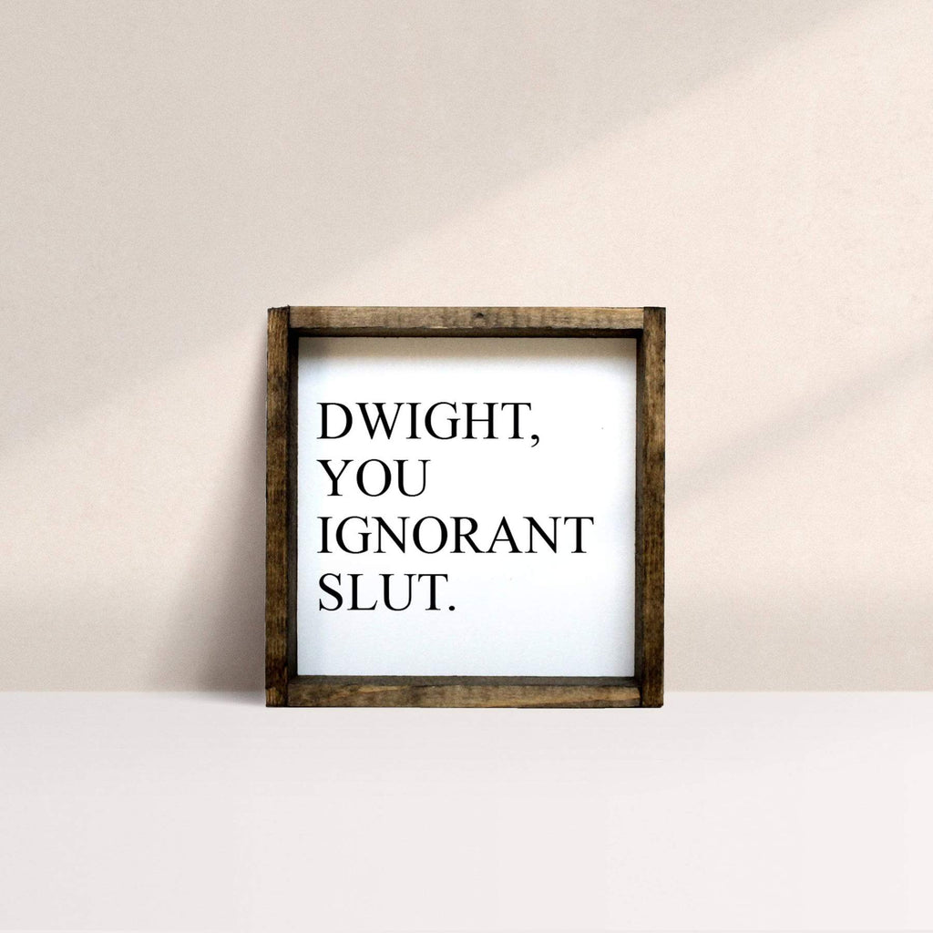Dwight, You Ignorant Slut | Wood Sign – Modern Rustic Home