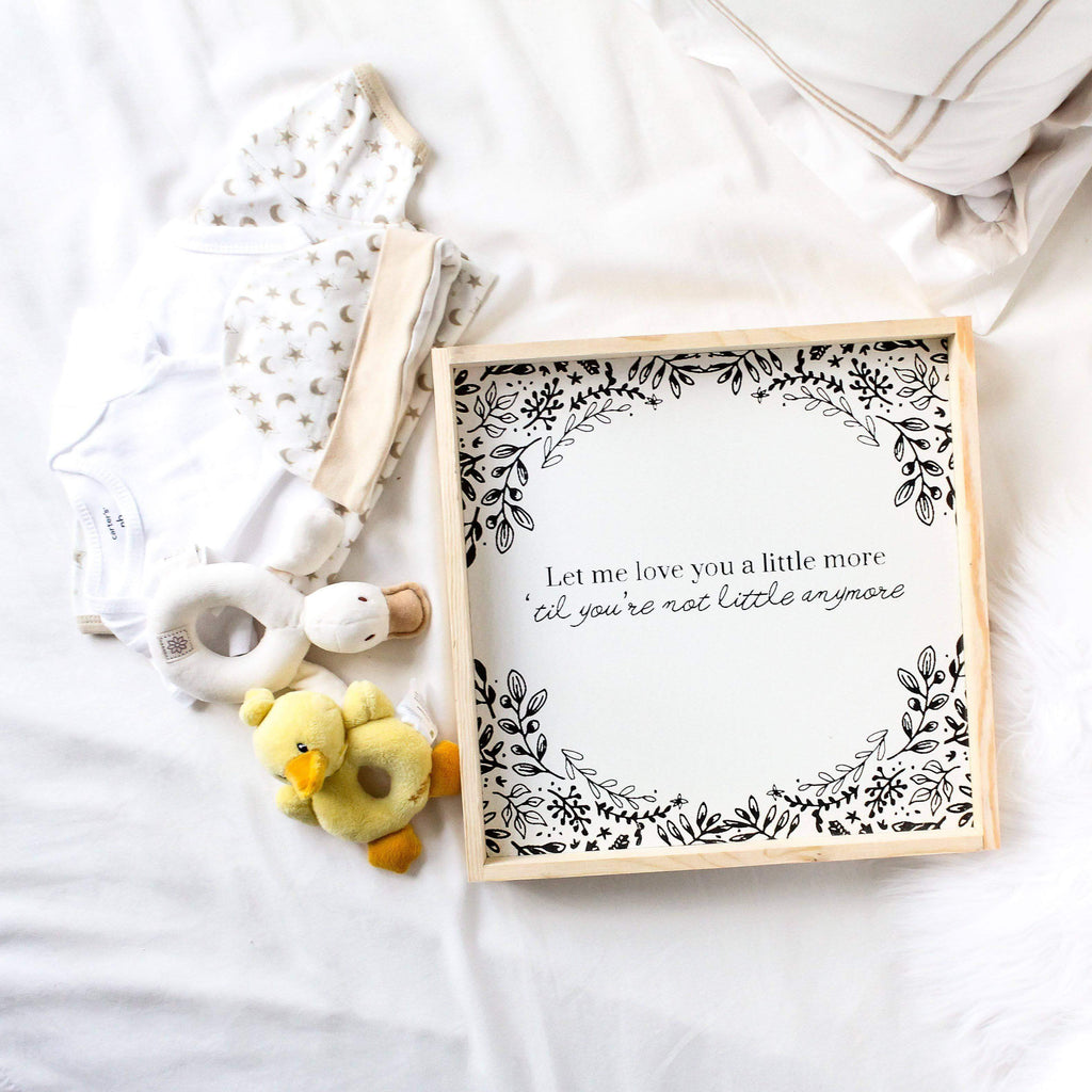 Let Me Love You A Little More, Till You're Not Little Anymore Sign - M ...