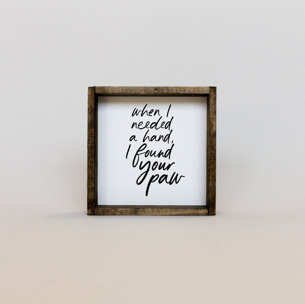 When I Needed A Hand I Found Your Paw | Wood Sign – Modern Rustic Home