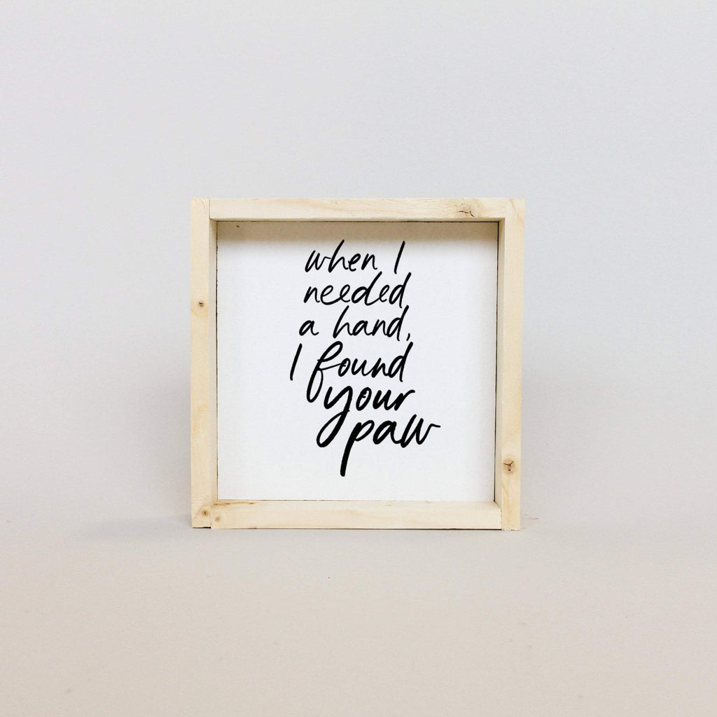 When I Needed A Hand I Found Your Paw | Wood Sign – Modern Rustic Home